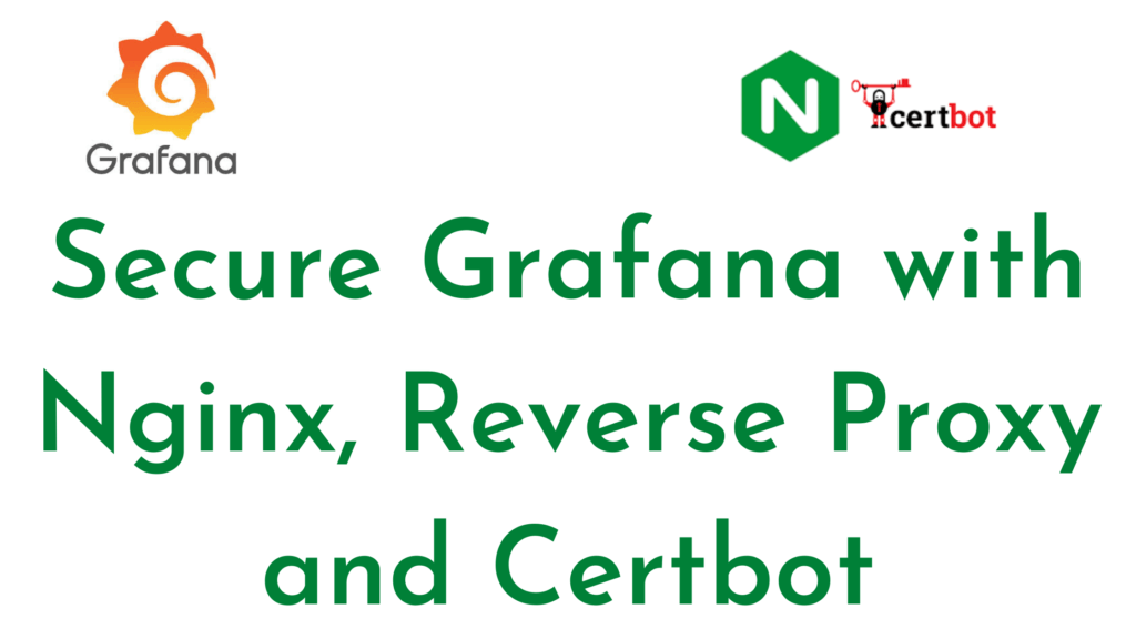 Secure Grafana with Nginx, Reverse Proxy and Certbot Secure Grafana with Nginx, Reverse Proxy and Certbot
