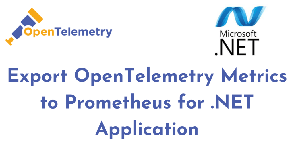 Export OpenTelemetry Metrics to Prometheus for .NET Application Export OpenTelemetry Metrics to Prometheus for .NET Application