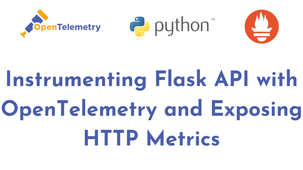 Instrumenting Flask API with OpenTelemetry and Exposing HTTP Metrics