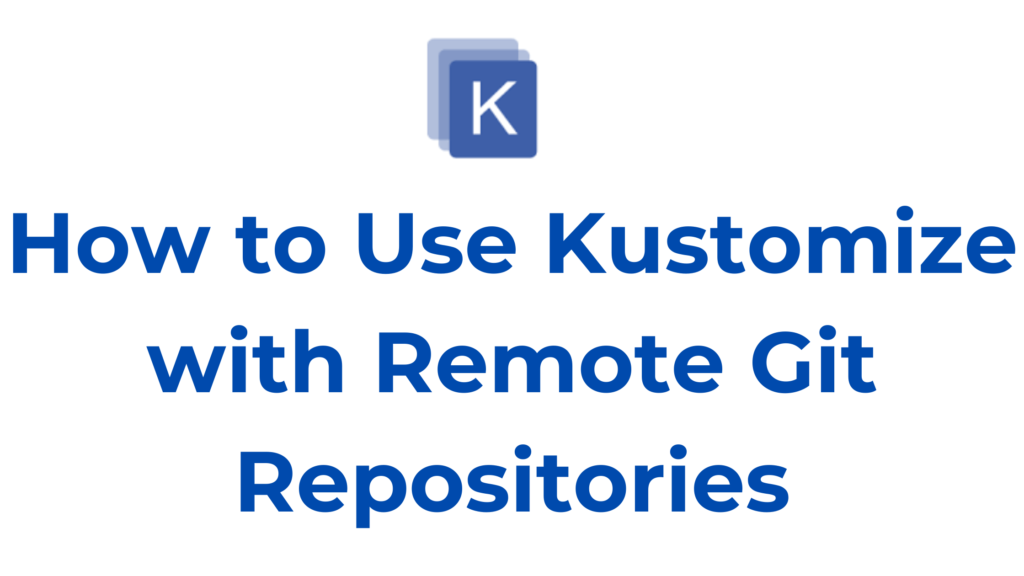 How to Use Kustomize with Remote Git Repositories