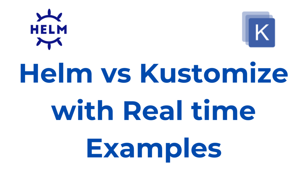 Helm Vs Kustomize With Real Time Examples