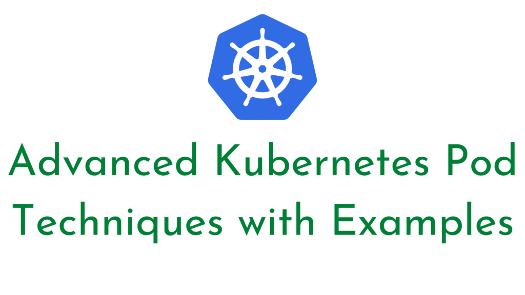 Advanced Kubernetes Pod Techniques with Examples